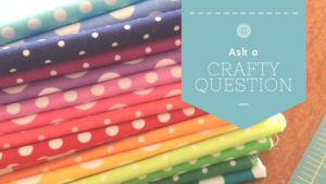 Ask a Crafty Question! — The Crafty Mummy